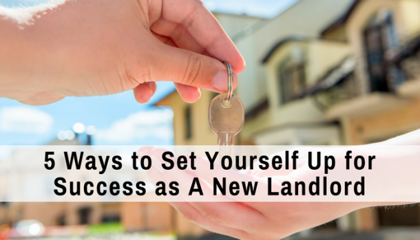 5 Ways to Set Yourself Up for Success as A New Landlord