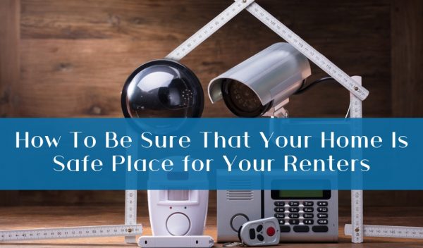 How To Be Sure That Your Home Is Safe Place for Your Renters