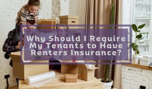 Why Should I Require My Tenants to Have Renters Insurance?